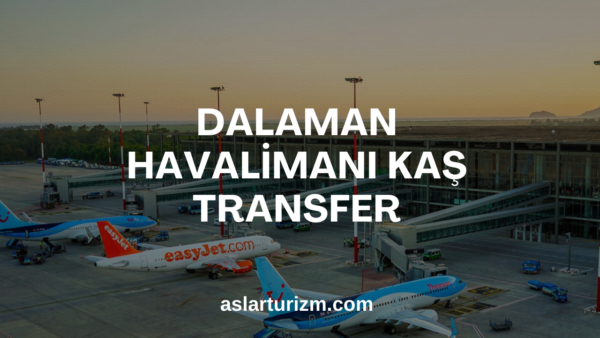 Dalaman Havalimanı Kaş Transfer | Aslar TurizmAslar Turizm